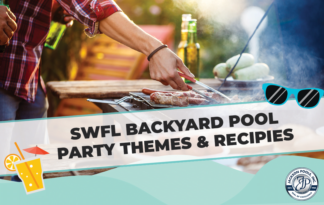 SWFL Backyard Pool Party Themes - And Recipes! - Jackson Pools Inc.